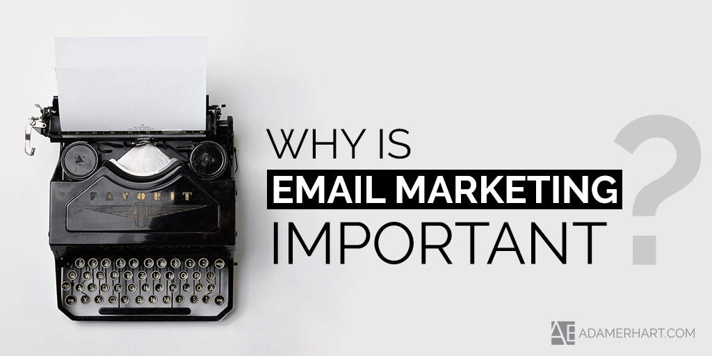 Why Is Email Marketing Important? - Adam Erhart